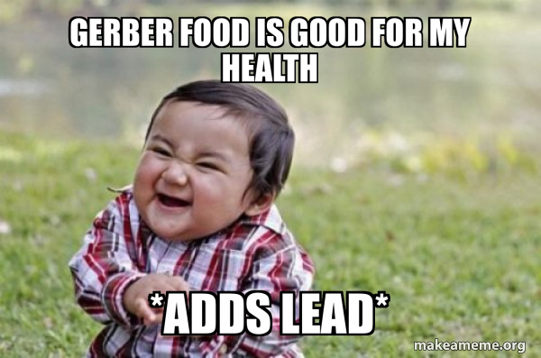 Gerber food is good for my health *Adds lead* - Evil, scheming toddler ...