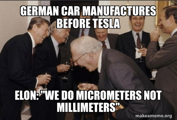 German Car manufactures before Tesla Elon: "we do micrometers not ...