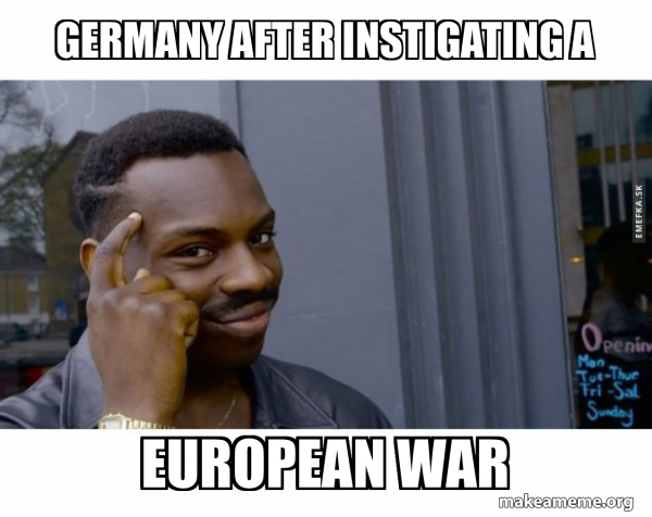 Germany after instigating a European war - Roll Safe Black Guy Pointing ...