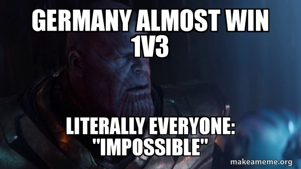 Germany almost win 1v3 Literally Everyone: "Impossible" - Thanos ...