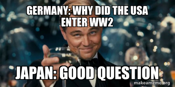 Germany: Why did the USA enter WW2 Japan: Good Question - Great Gatsby ...
