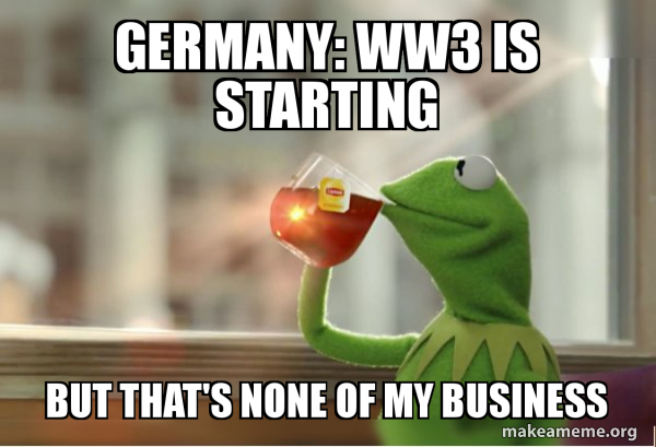 Germany: WW3 is starting But That's None Of My Business - Kermit ...