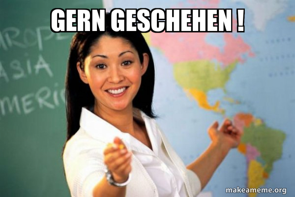 Gern Geschehen ! - Unhelpful High School Teacher Meme Generator