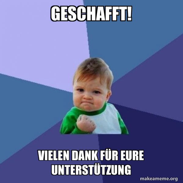 GESCHAFFT! vIELEN dANK FÜR EURE UNTERSTÜTZUNG - Success Kid Meme Generator