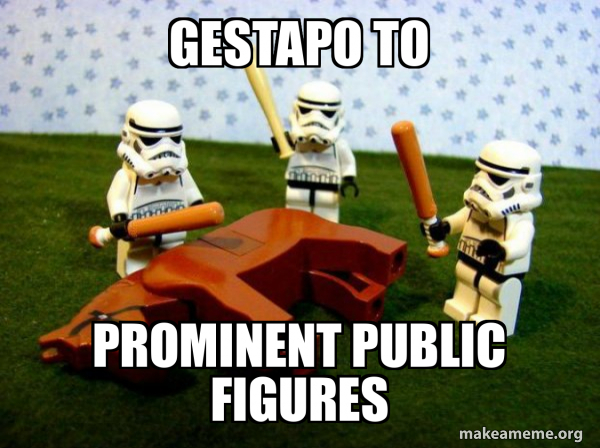 gestapo to prominent public figures - Flogging a Dead Horse Meme Generator
