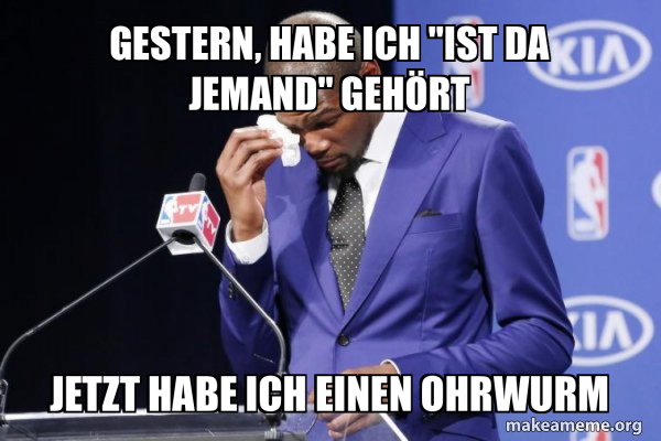 Gestern, habe ich "Ist da jemand" gehört Jetzt habe ich einen Ohrwurm ...