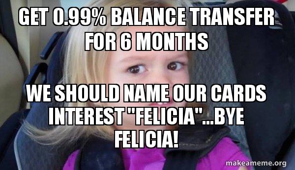 Get 0.99% balance transfer for 6 months We should name our cards ...