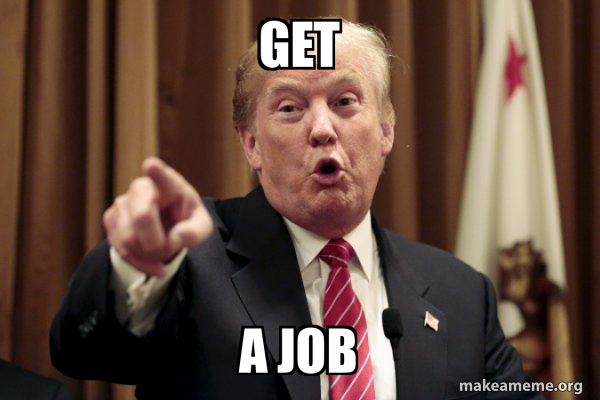 GET A JOB - Donald Trump Says Meme Generator