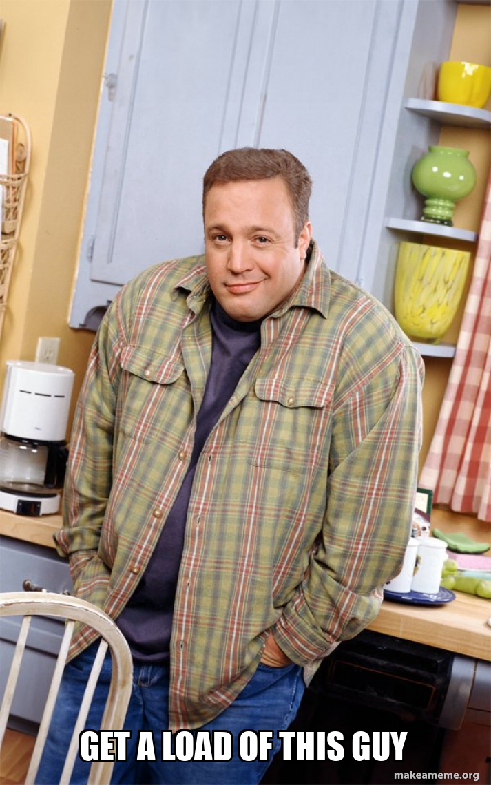 get a load of this guy - Kevin James Meme Generator
