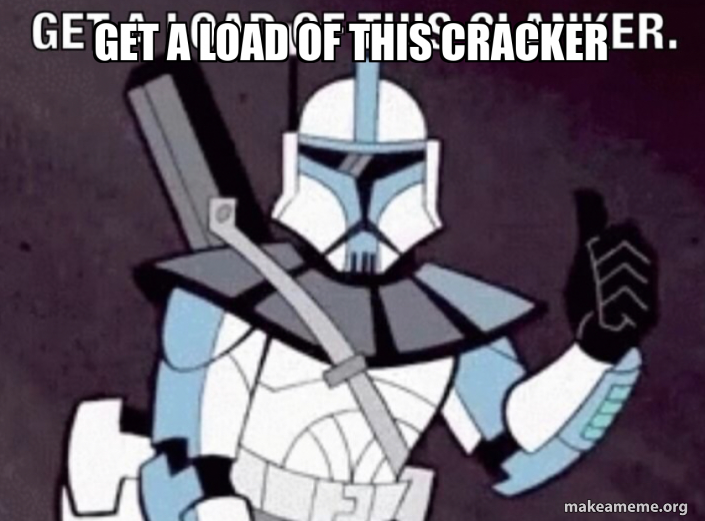 get a load of this cracker Meme Generator