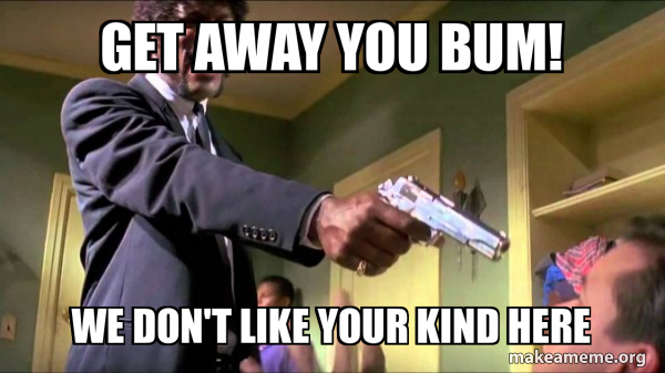 Get Away you bum! We don't like your kind here - Samuel L. Jackson Say ...