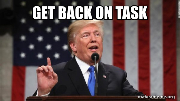 GET BACK ON TASK - Donald Trump Meme Generator