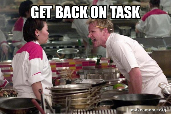 GET BACK ON TASK - Gordon Ramsay Meme Generator