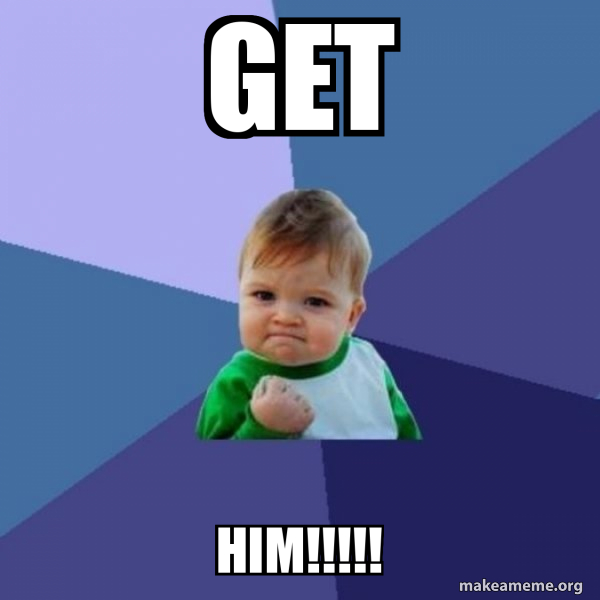 GET HIM!!!!! - Success Kid Meme Generator