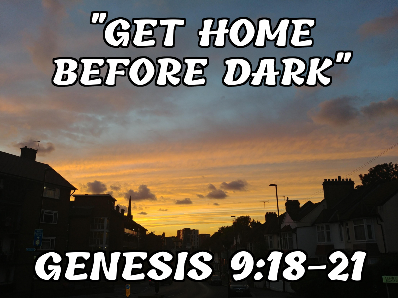 "GET HOME BEFORE DARK" GENESIS 9:18-21 Meme Generator