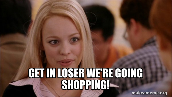 Get In Loser We Re Going Shopping Mean Girls Meme Meme Generator
