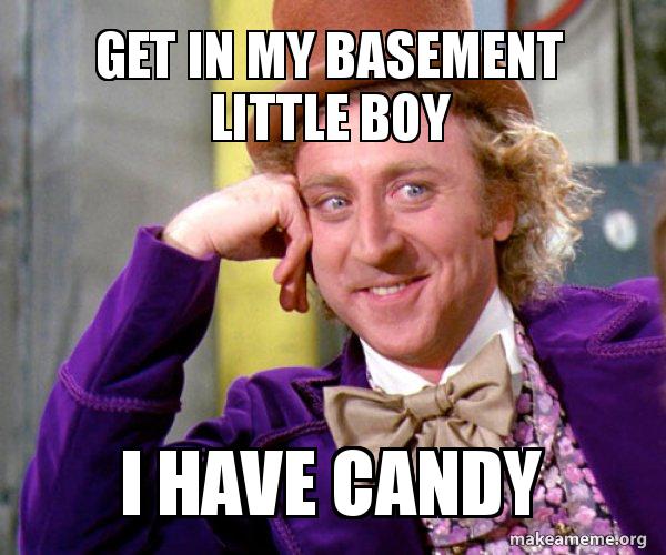 get in my basement little boy i have candy - Willy Wonka Sarcasm Meme ...