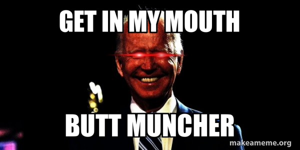 Get in my mouth Butt muncher - Dark Brandon Meme Generator