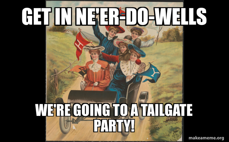 get in ne'er-do-wells We're going to a tailgate party! - Me and my ...