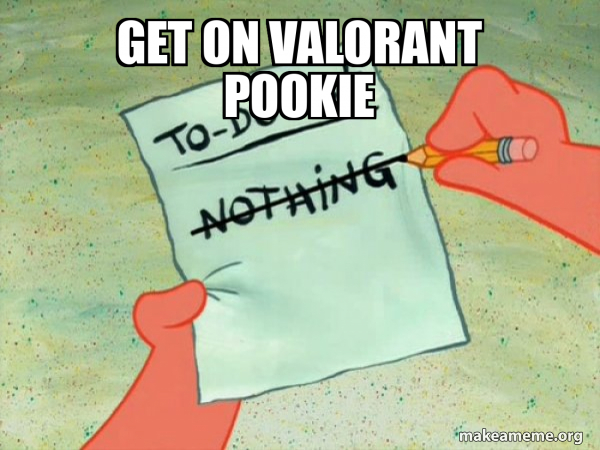 Get on valorant pookie - TO-DO List Meme Generator