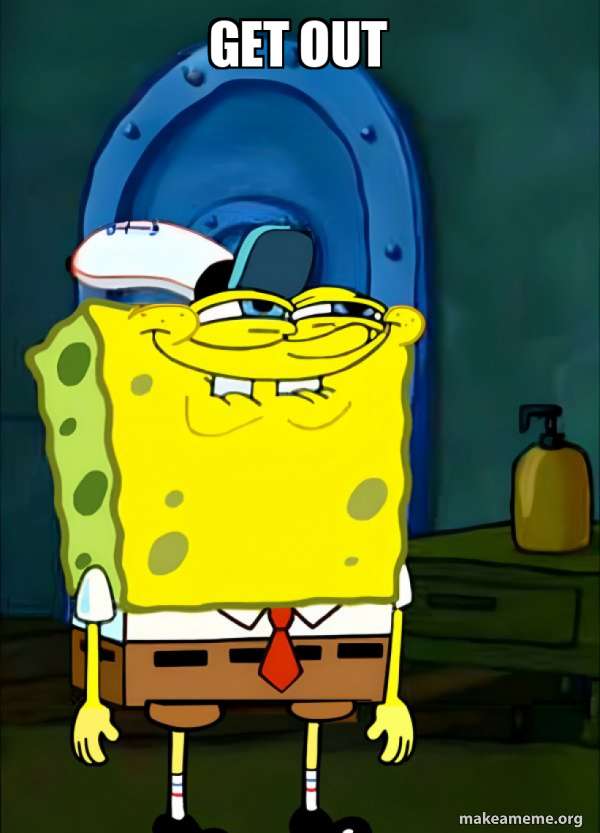 GET OUT - SpongeBob Grin Meme Generator