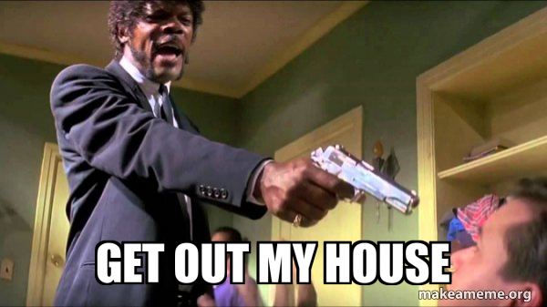 get out my house - Samuel L. Jackson Say What Meme Generator
