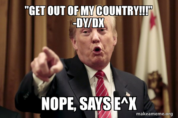 "Get out of my country!!!" -dy/dx nope, says e^x - Donald Trump Says ...