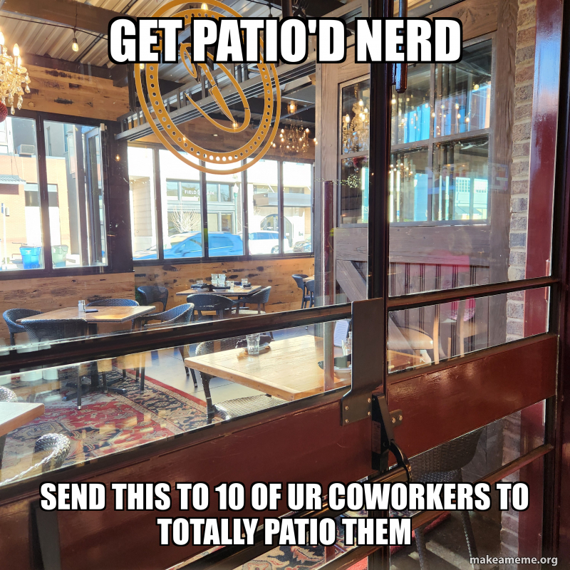 GET PATIO'D NERD Send this to 10 of ur coworkers to totally patio them ...