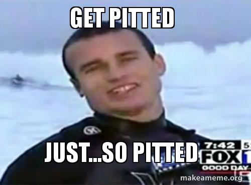 GET PITTED JUST...SO PITTED Meme Generator