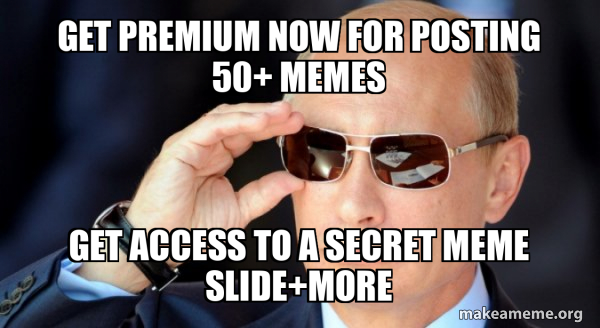 GET PREMIUM NOW FOR POSTING 50+ MEMES GET ACCESS TO A SECRET MEME SLIDE ...