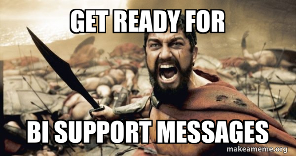Get ready for BI Support messages - The 300 Meme Generator