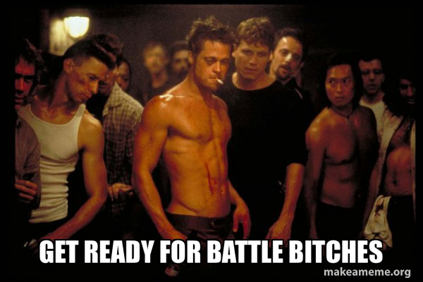 GET READY FOR BATTLE BITCHES - Fight Club Meme Generator