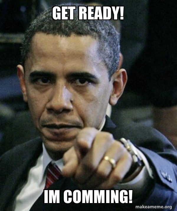 Get Ready! Im comming! - Angry Obama Meme Generator