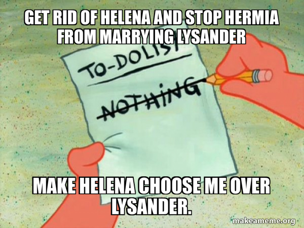 Get rid of Helena and stop Hermia from marrying Lysander Make Helena ...