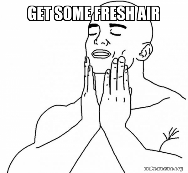 Get some fresh air - Feels Good Meme Generator