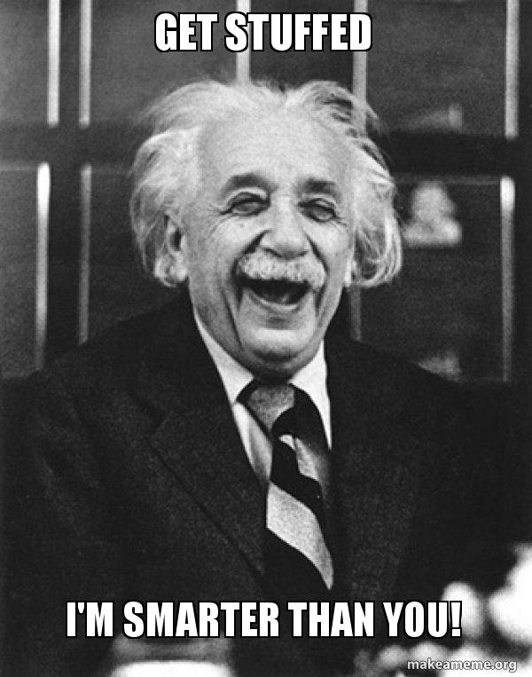 GET STUFFED I'M SMARTER THAN YOU! - Laughing Albert Einstein Meme Generator
