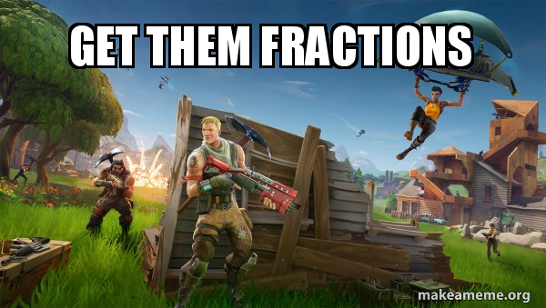 Get Them Fractions - Fortnite Battle Royale game Meme Generator