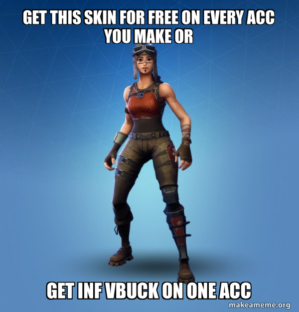 get this skin for free on every acc you make or get inf vbuck on one ...
