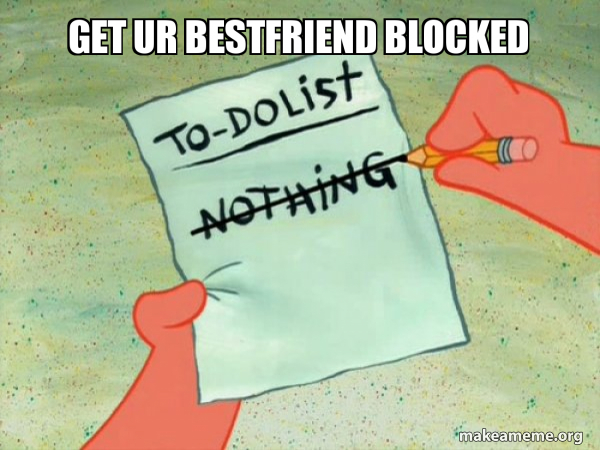 get ur bestfriend blocked - TO-DO List Meme Generator