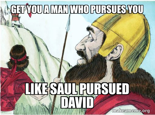 Get you a man who pursues you Like saul pursued david Meme Generator