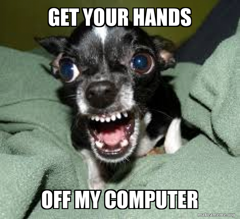 get your hands off my computer Meme Generator