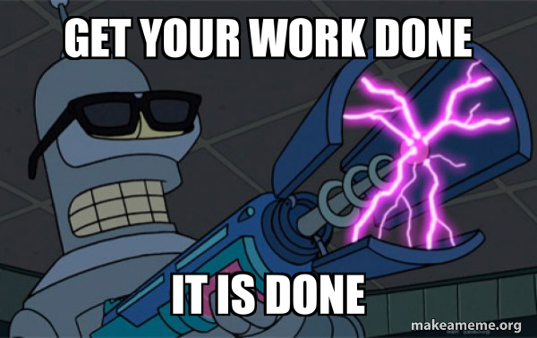 Get your work done It is done - Blasting Bender Meme Generator