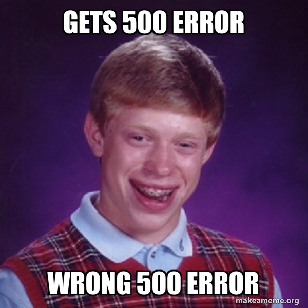 gets 500 error wrong 500 error - Bad Luck Brian Meme Generator
