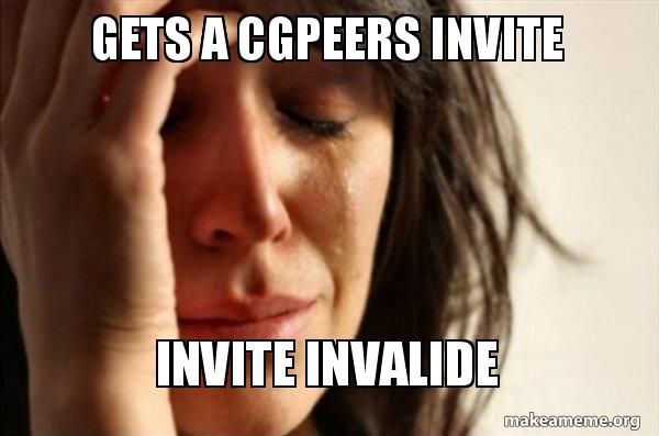 Gets a CGPeers Invite Invite Invalide - First World Problems Meme Generator