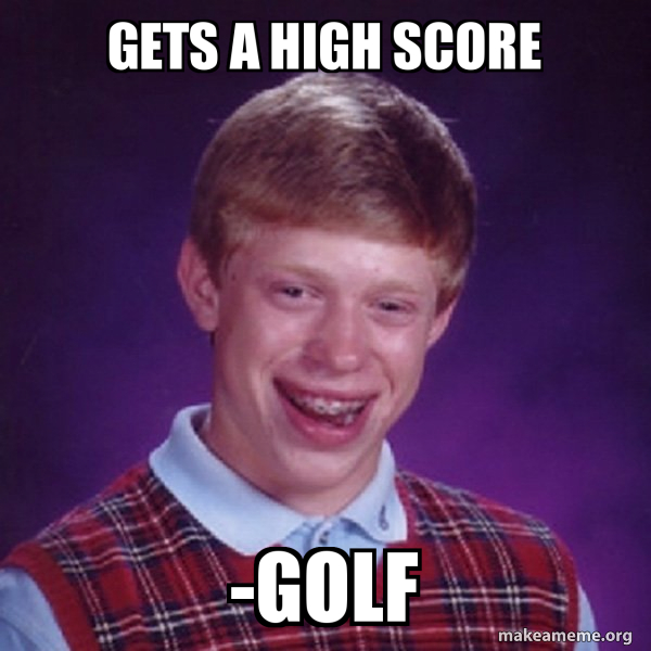 gets a high score -golf - Bad Luck Brian Meme Generator