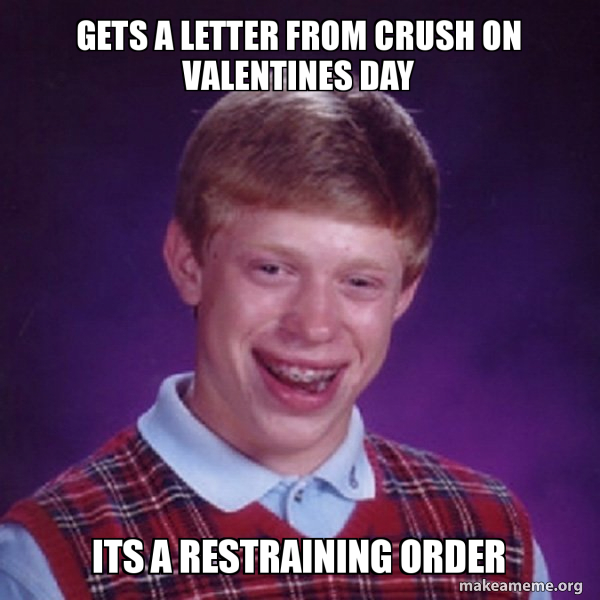 Gets a letter from crush on valentines day Its a restraining order ...