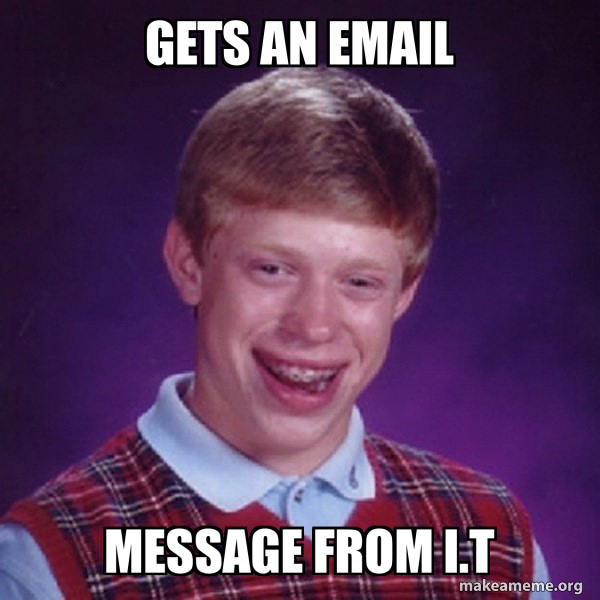 gets an email message from I.T - Bad Luck Brian Meme Generator