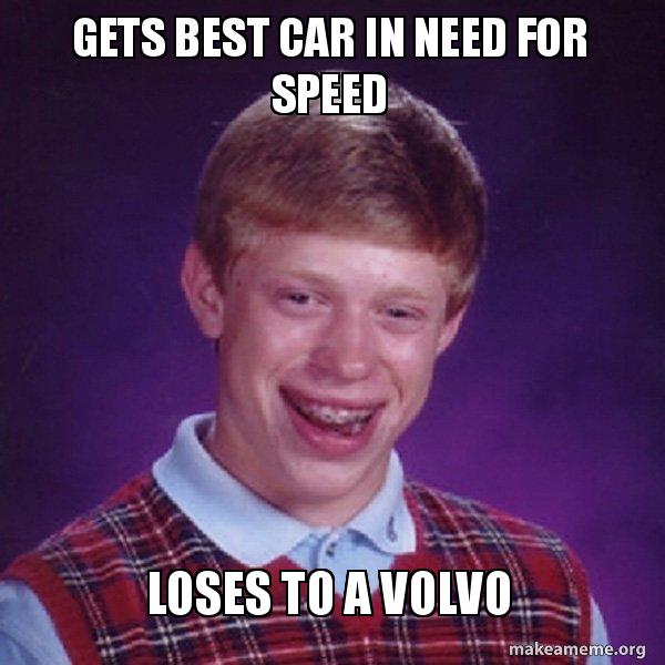 gets best car in need for speed loses to a volvo - Bad Luck Brian Meme ...
