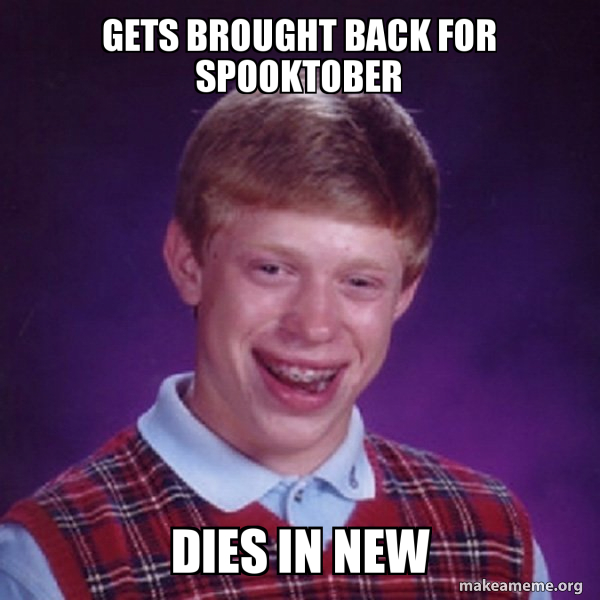 Gets Brought Back For Spooktober Dies In New - Bad Luck Brian Meme ...