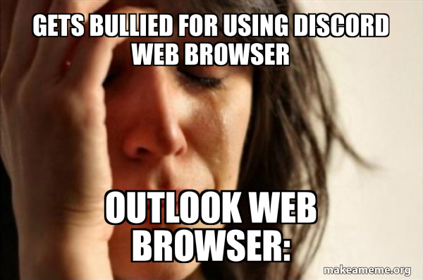 Gets bullied for using discord web browser Outlook web browser: - First ...